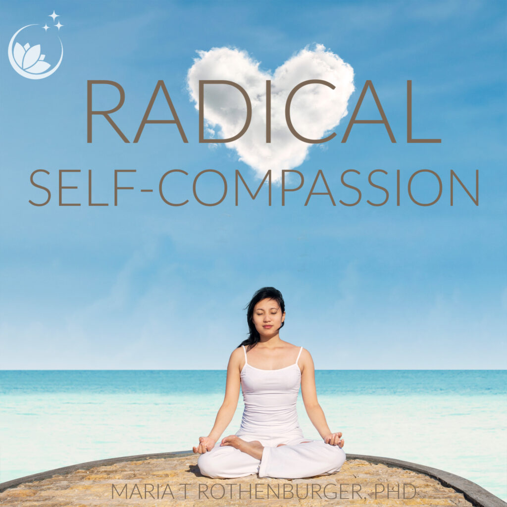 Radical Self-Compassion | Maria T Rothenburger, PhD